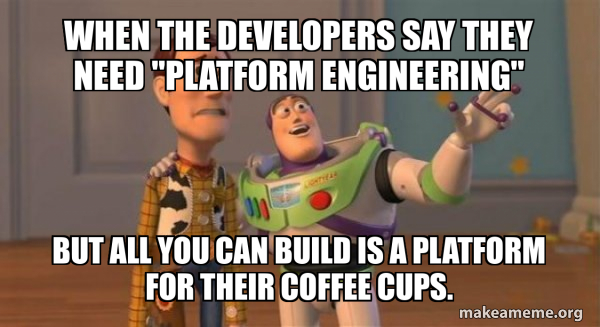 When the developers say they need "platform engineering" But all you ...