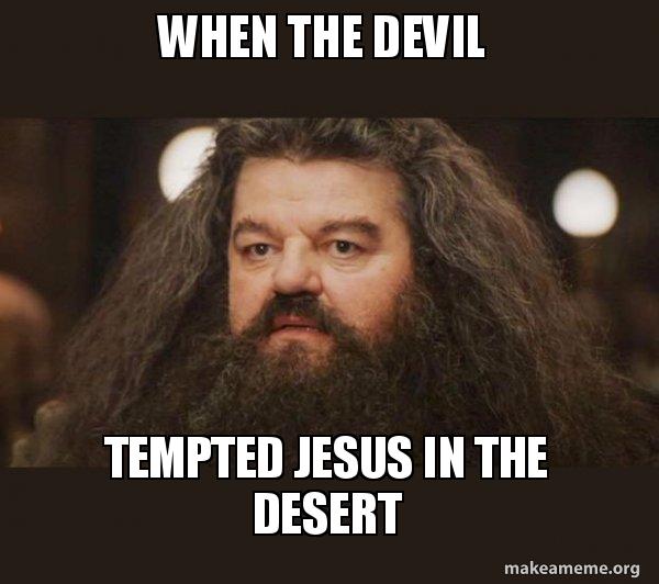 when the devil tempted jesus in the desert - Hagrid - I should not have ...
