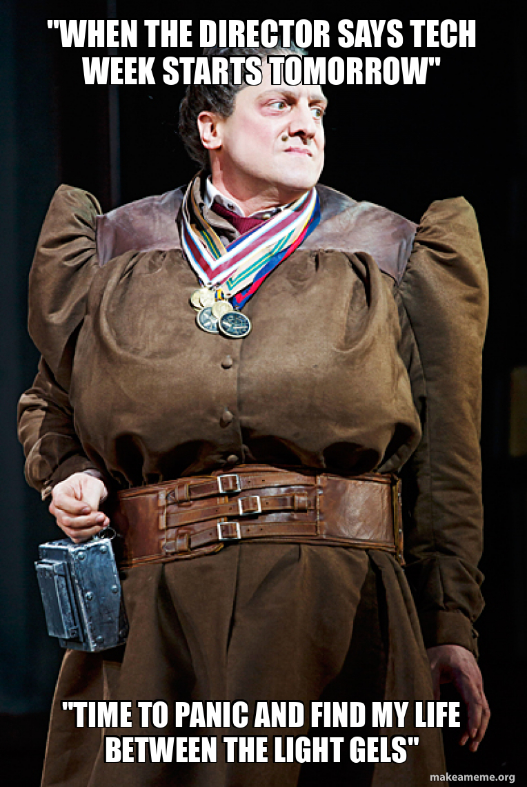 "When the director says tech week starts tomorrow" "Time to panic and ...