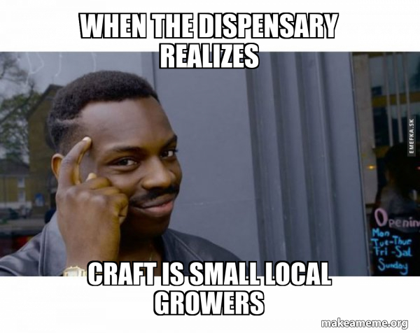 When the dispensary realizes Craft is small local growers - Roll Safe ...