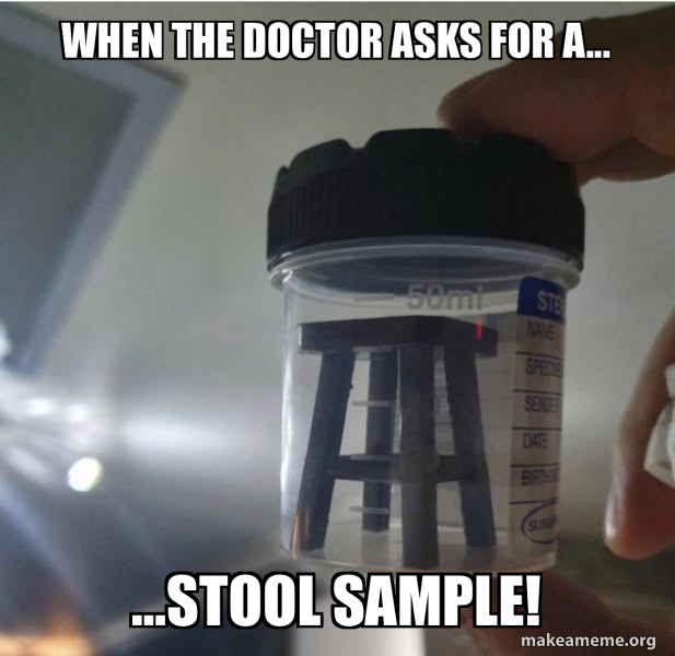 When the doctor asks for a... ...stool sample! Meme Generator