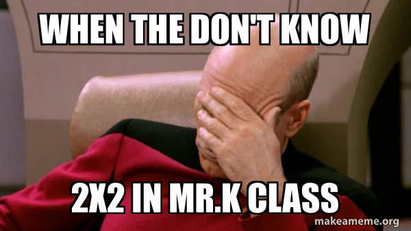 when the don't know 2x2 in Mr.k class - Picard Facepalm Meme Generator