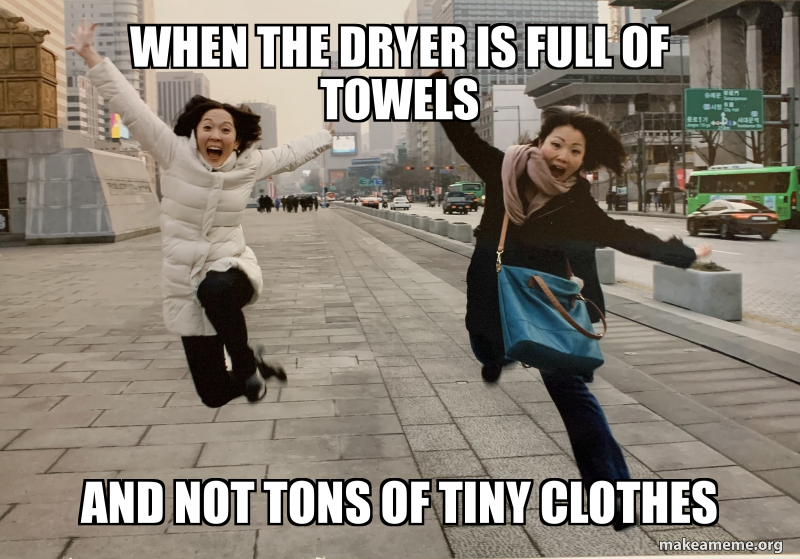 When the dryer is full of towEls And not tons of tiny clothes Meme ...