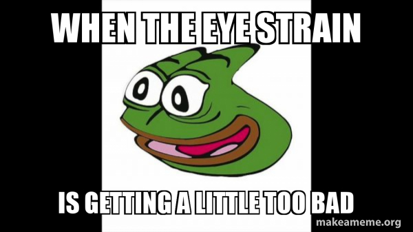 when the eye strain is getting a little too bad - Pepega Meme Generator