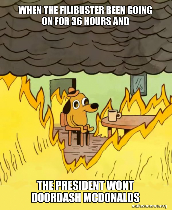 When the filibuster been going on for 36 hours and the president wont ...
