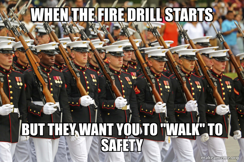 When the fire drill starts But they want you to "walk" to safety Meme ...