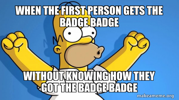 When the first person gets the badge badge without knowing how they got ...