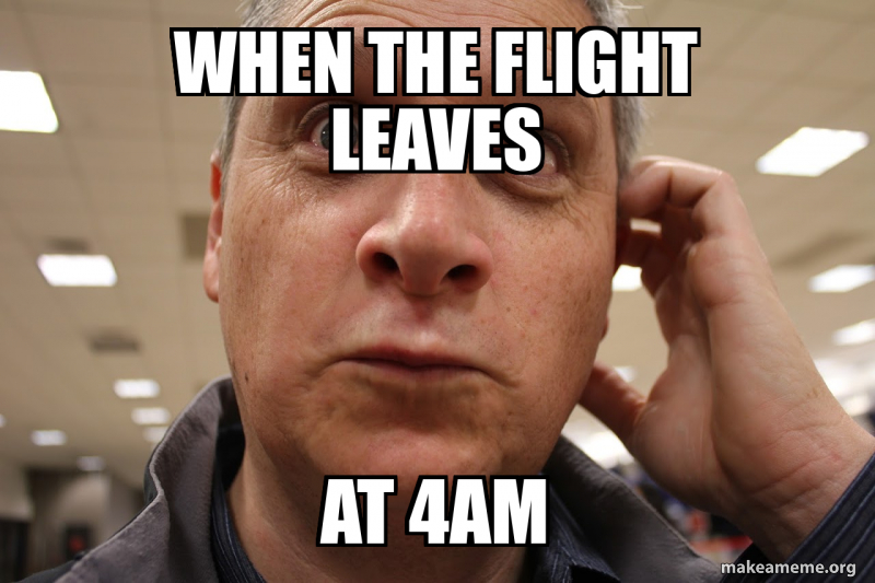 when the flight leaves at 4am Meme Generator