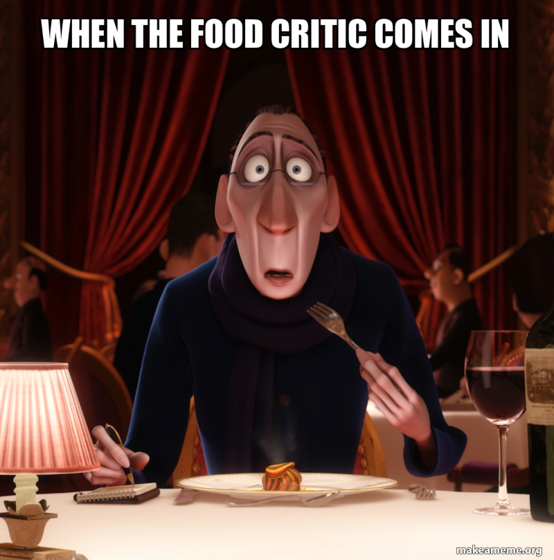 when the food critic comes in Meme Generator