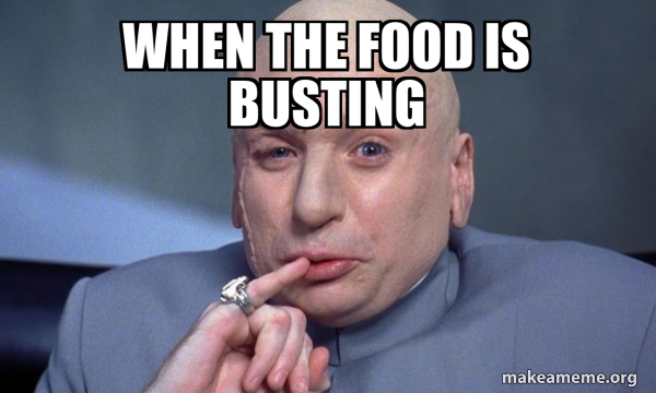 when the food is busting - You Complete Me Meme Generator