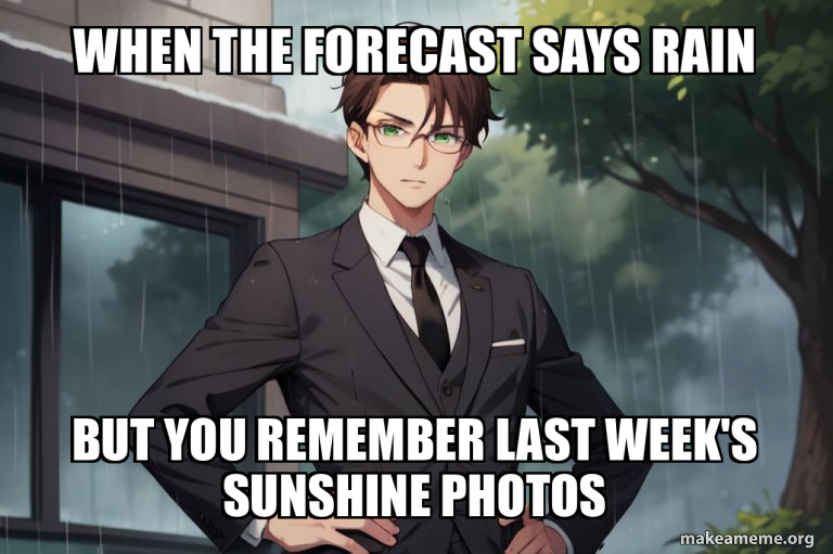 When the forecast says rain But you remember last week's sunshine ...