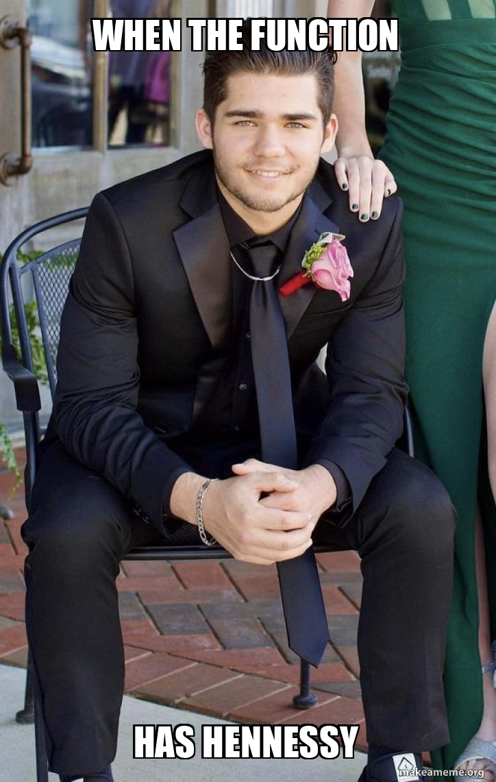 when the function has hennessy Meme Generator