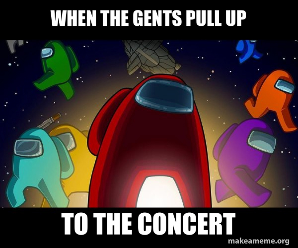 When The Gents Pull Up To The Concert - Among Us Meme Generator