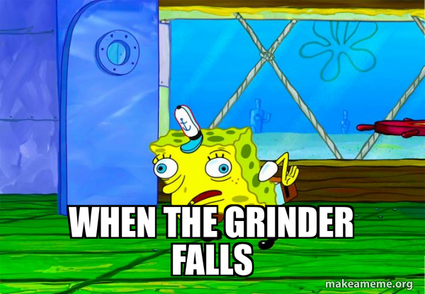 when the grinder falls - Mocking SpongeBob Meme Generator