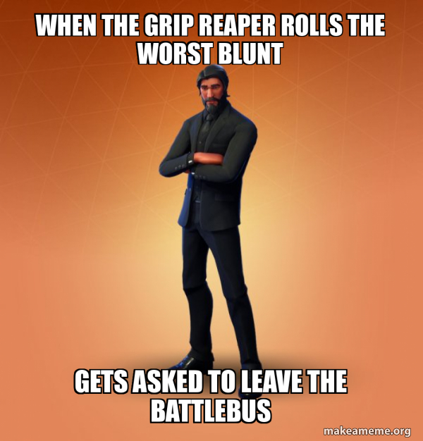 when the grip reaper rolls the worst blunt gets asked to leave the ...