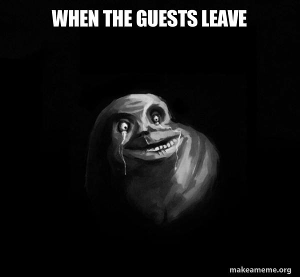when the guests leave - Forever Alone Meme Generator