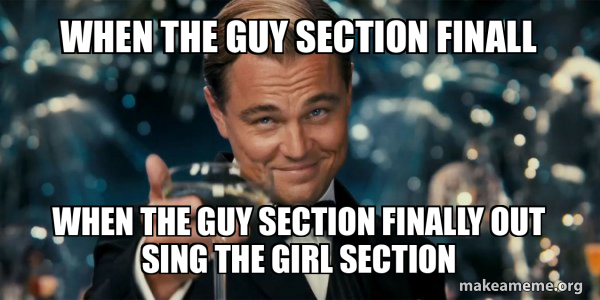 When the guy section finall When the guy section finally out sing the ...
