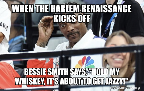 When the Harlem Renaissance kicks off Bessie Smith says, "Hold my ...