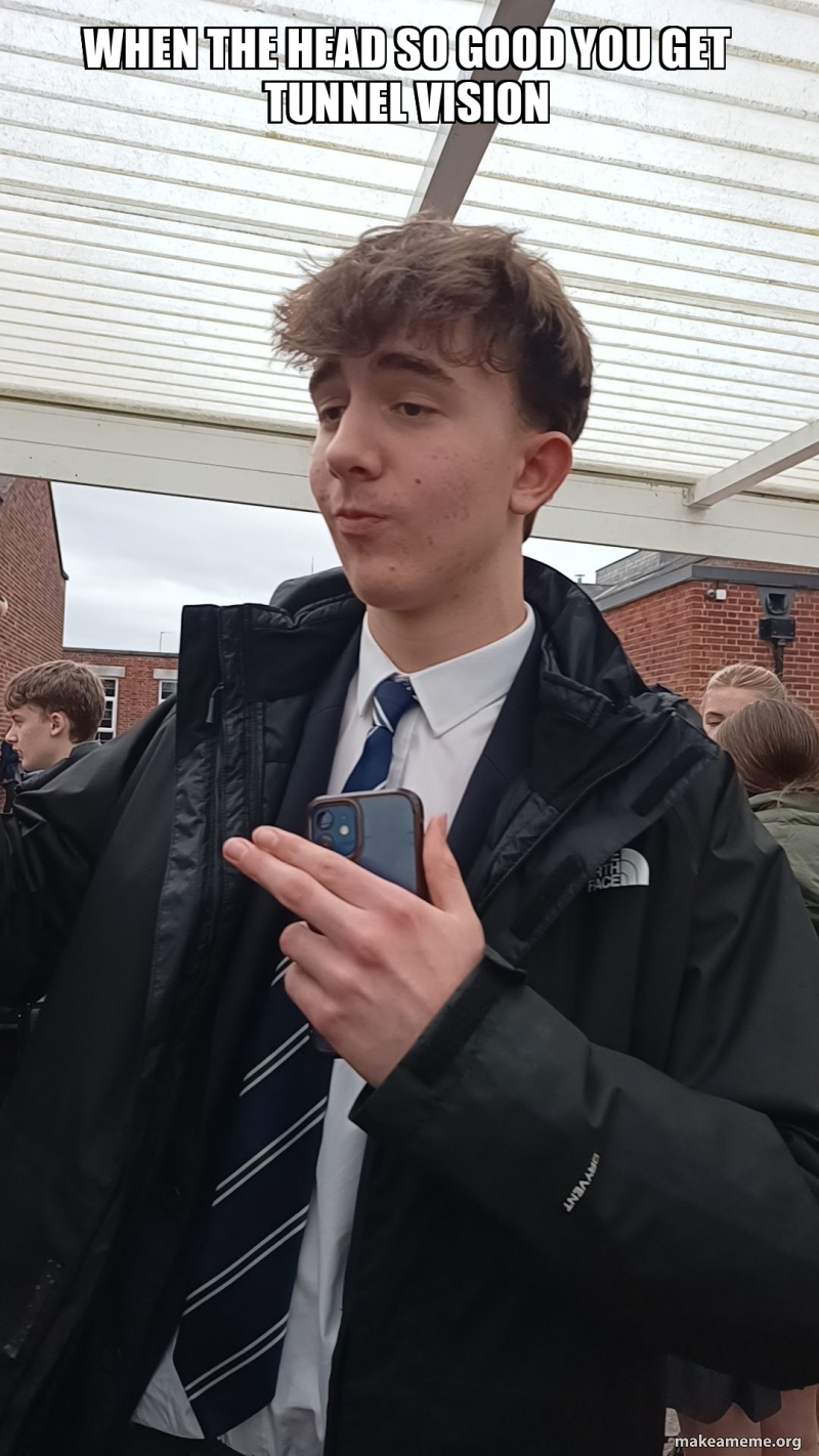 When the head so good you get tunnel vision Meme Generator
