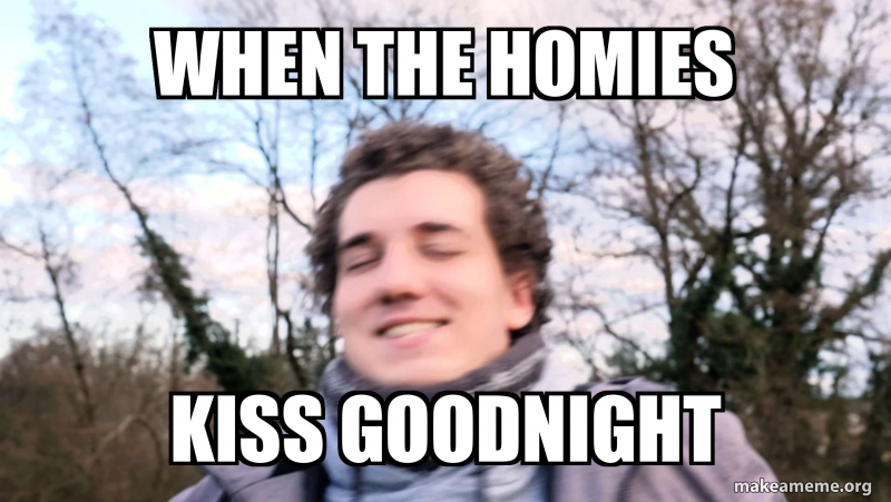 When the homies Kiss goodnight Meme Generator