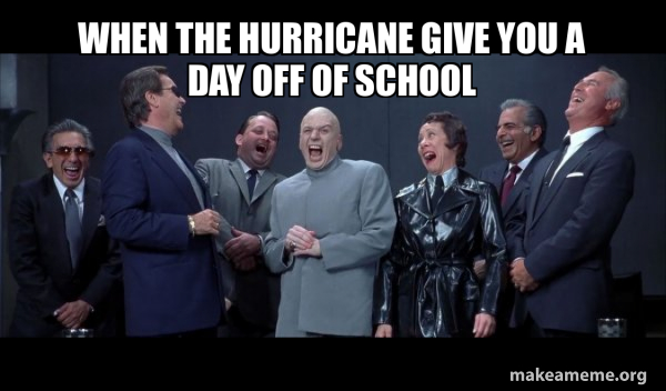 when the HURRICANE give you a day off of school - Dr Evil and Henchmen ...