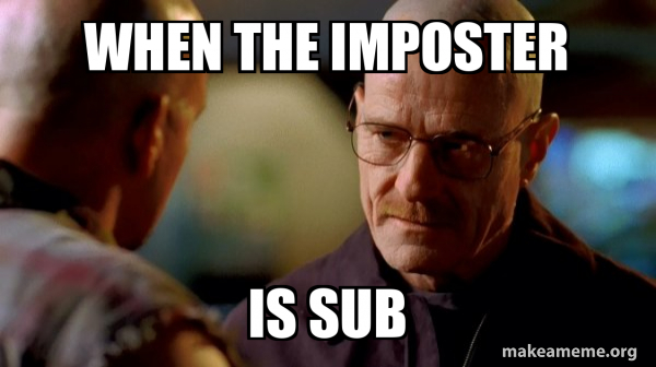 when the imposter is sub - Breaking Bad Meme Generator