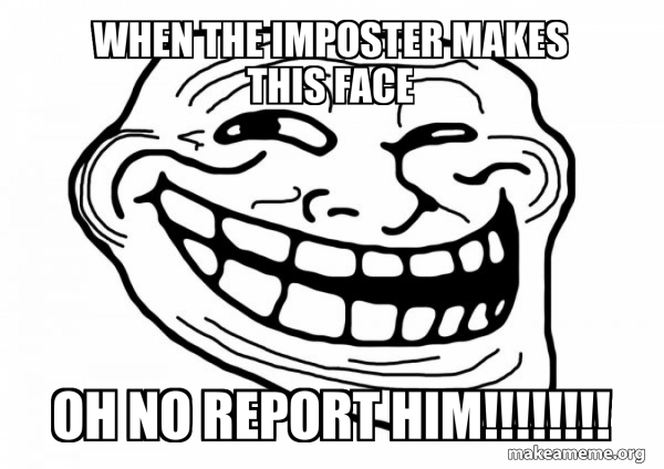 when the imposter makes this face oh no report him!!!!!!!! - Trollface ...