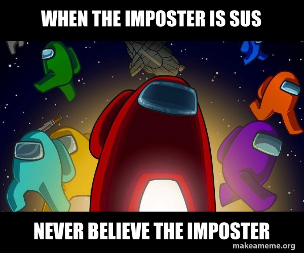 when the imposter is sus never believe the imposter - Among Us Meme ...