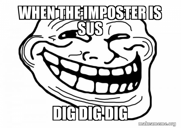 When the imposter is sus Dig dig dig - Trollface Meme Generator