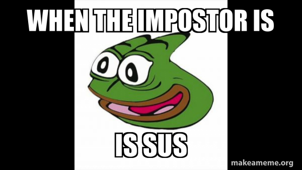 when the impostor is is sus - Pepega Meme Generator