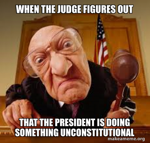 When the Judge figures out That the president is doing something ...