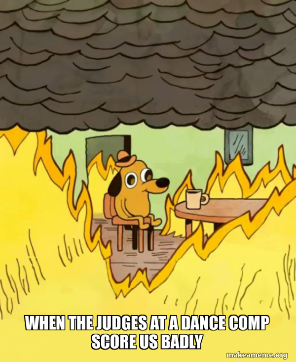 When the judges at a dance comp score us badly - This Is Fine Meme ...