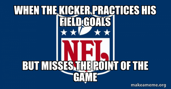 When the kicker practices his field goals But misses the point of the ...