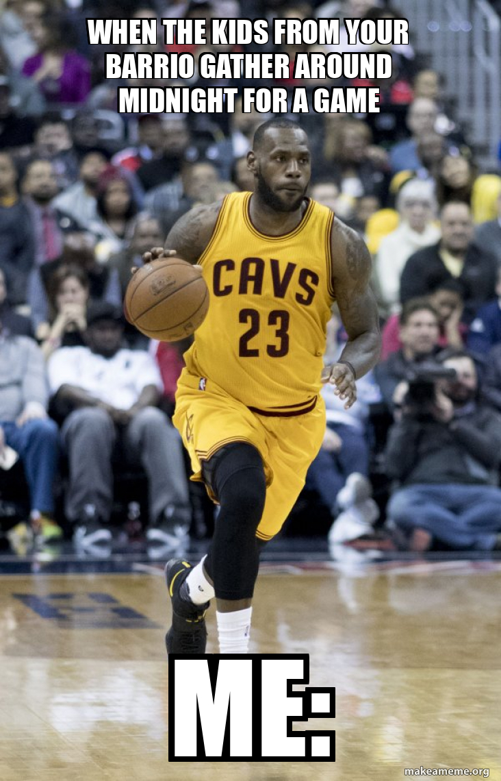 When the kids from your barrio gather around midnight for a game Me ...