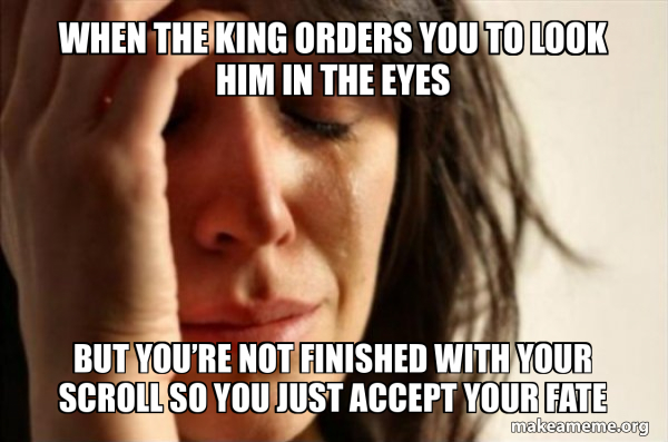 When the king orders you to look him in the eyes But you’re not ...