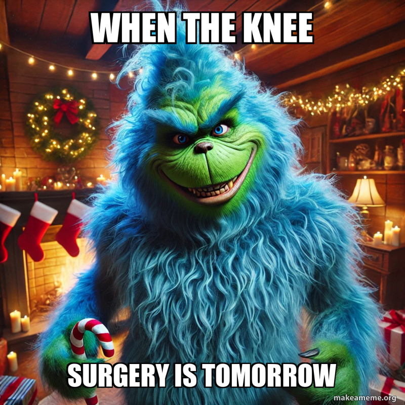 WHEN THE KNEE SURGERY Is tomorrow Meme Generator
