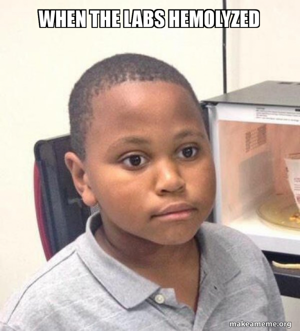 when the labs hemolyzed - Minor Mistake Marvin Meme Generator