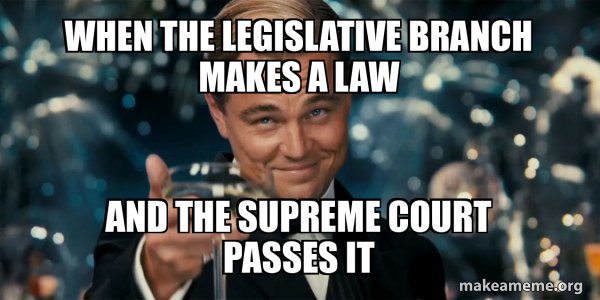 when the legislative branch makes a law and the supreme court passes it ...