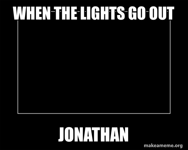 when the lights go out Jonathan - Motivational Meme Meme Generator