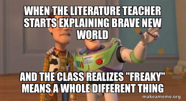 When the literature teacher starts explaining Brave New World And the ...
