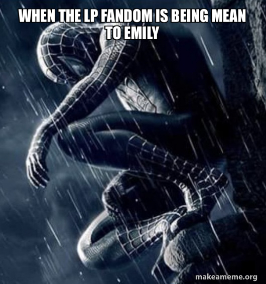 when the lp fandom is being mean to Emily Meme Generator