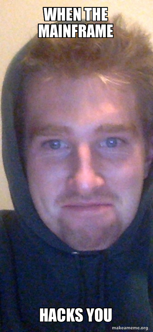 When the mainframe Hacks you Meme Generator