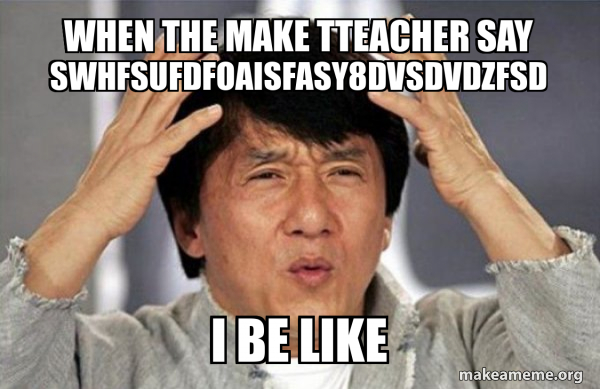when the make tteacher say swhfsufdfoaisfasy8dvsdvDZfsd i be like ...