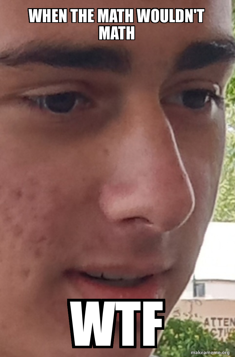 When the math wouldn't math Wtf - AARON MEME ABOUT MATH Meme Generator