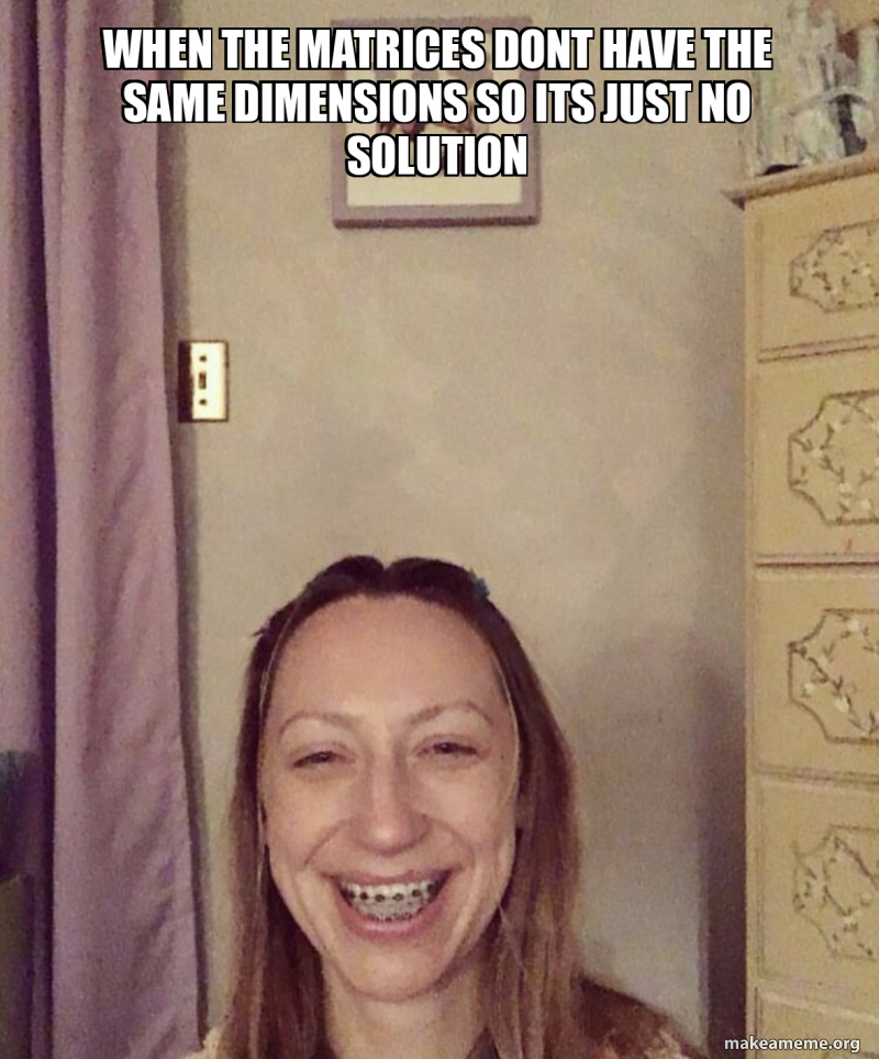 when the matrices dont have the same dimensions so its just no solution ...