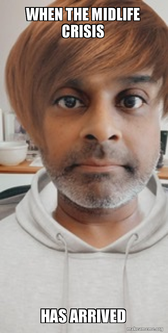 When the midlife criSis Has arrived Meme Generator