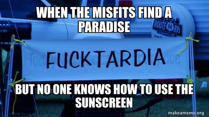 When the misfits find a paradise But no one knows how to use the ...