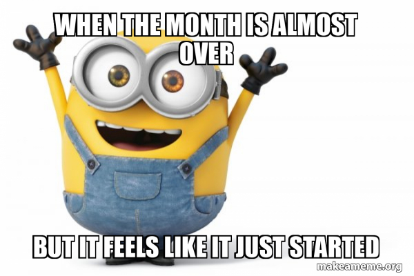 When the month is almost over But it feels like it just started - Happy ...