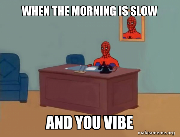 When the morning is slow and you vibe - Spiderman Meme Generator