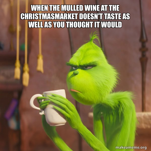 when the mulled wine at the christmasmarket doesn't taste as well as ...
